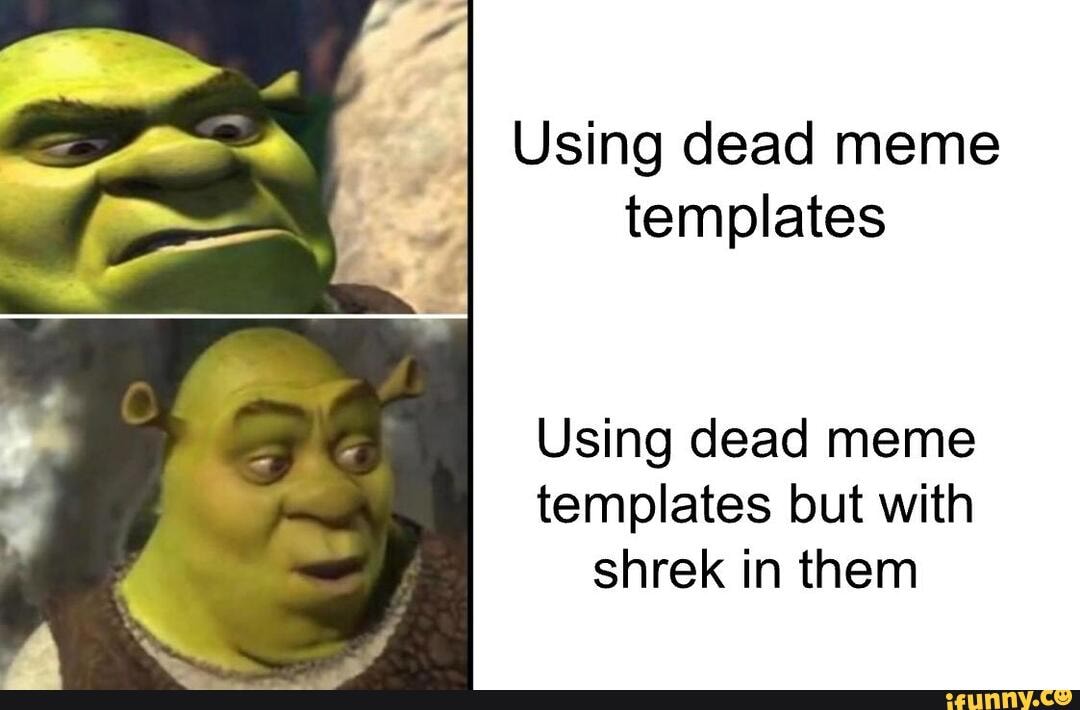 Using dead meme templates Using dead meme templates but with shrek in ...
