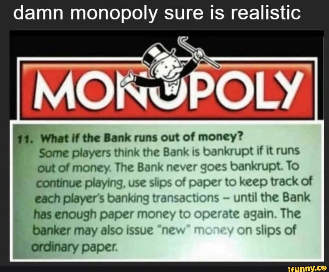 Damn monopoly sure is realistic MO) What if the Bank runs out of money ...