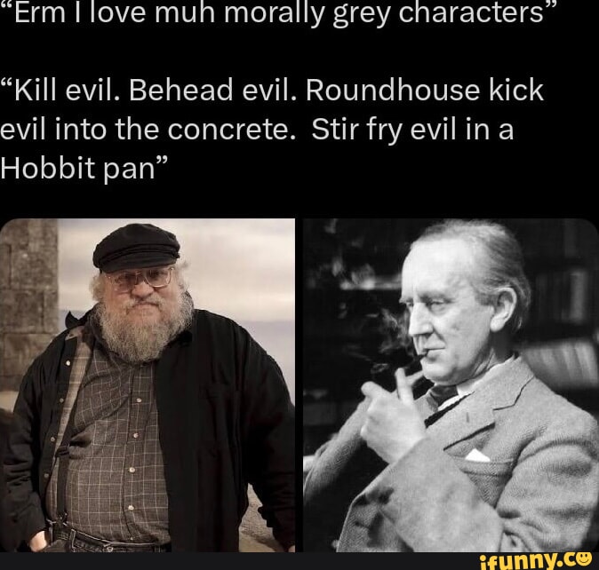 ~Erm I love mun morally grey characters "Kill evil. Behead evil ...
