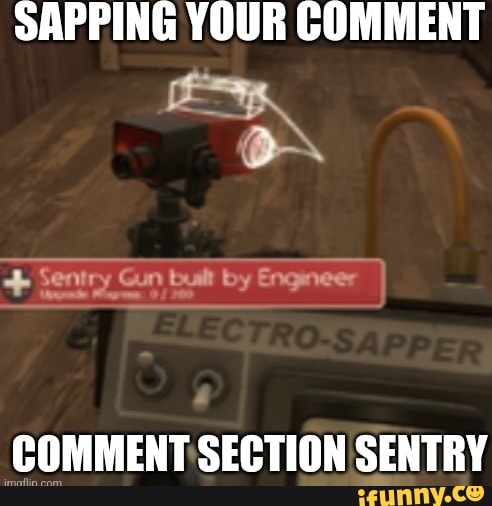 SAPPING YOUR COMMENT Sentry Gun built by Engineer COMMENT SECTION ...