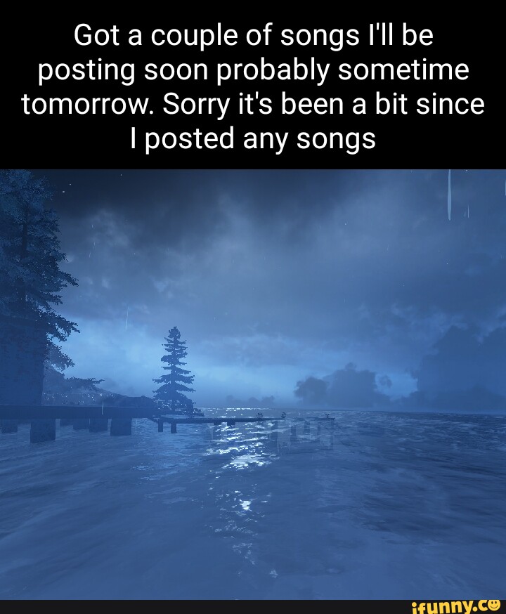 Got a couple of songs I'll be posting soon probably sometime tomorrow ...