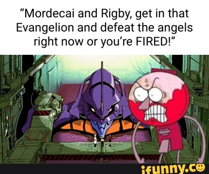 "Mordecai and Rigby, get in that Evangelion and defeat the angels right ...