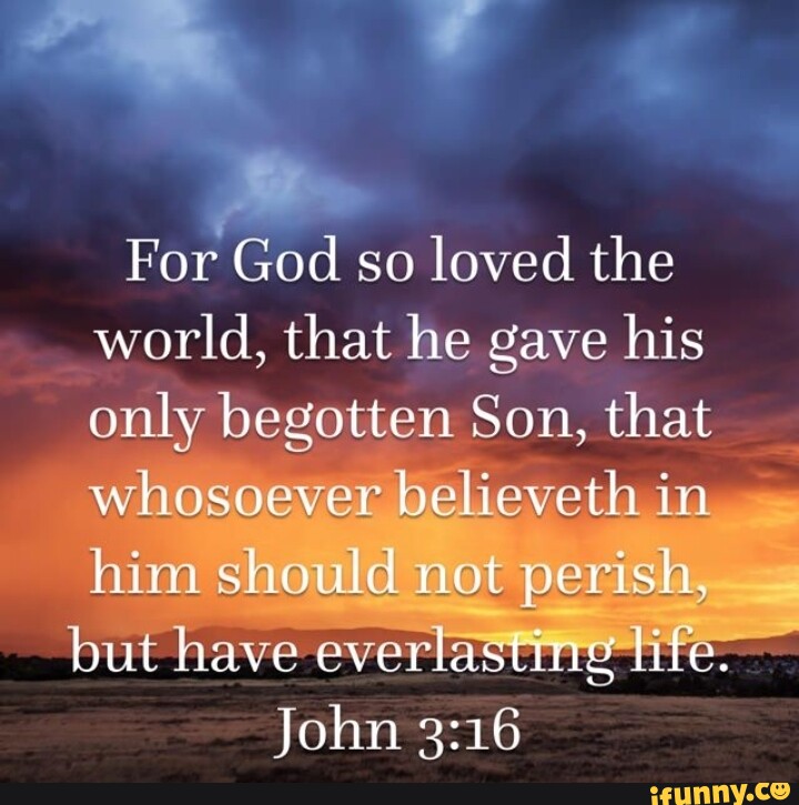 For God so loved the world, that he gave his only begotten Son, that ...