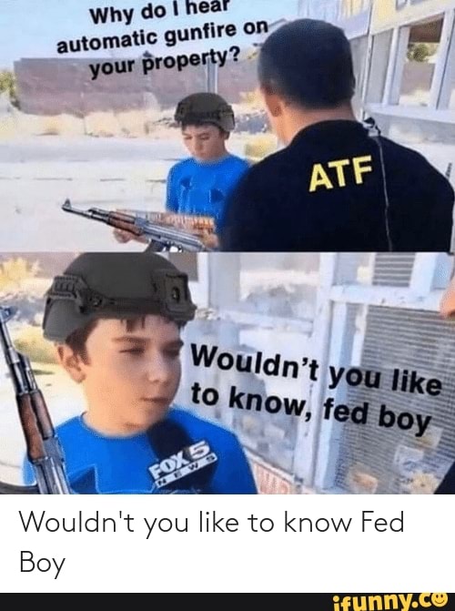 Your Wouldn't you like to know Fed Boy - iFunny