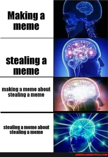 Stealing meme making a meme about stealing a meme stealing ameme about ...