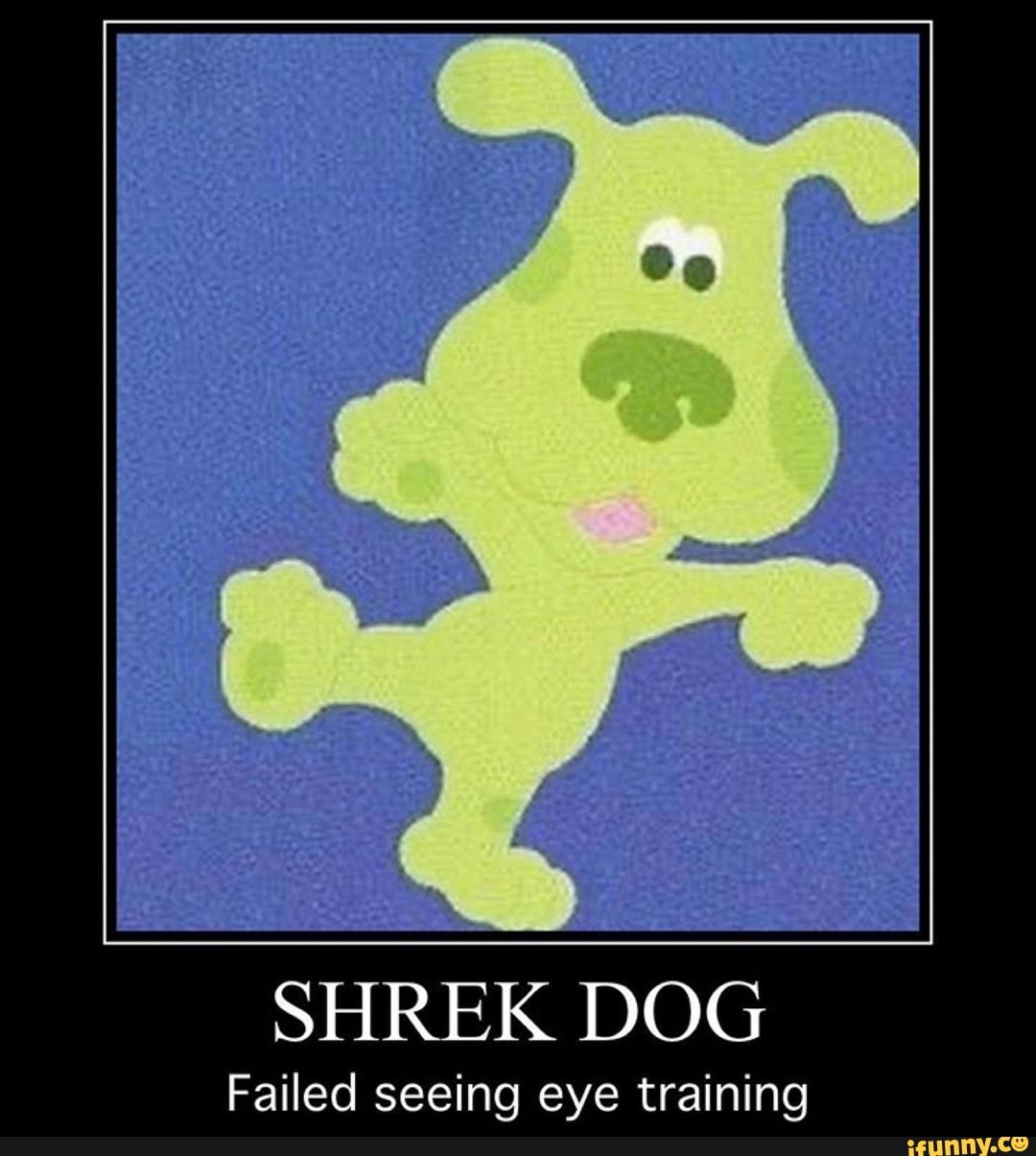 SHREK DOG Failed seeing eye training - iFunny