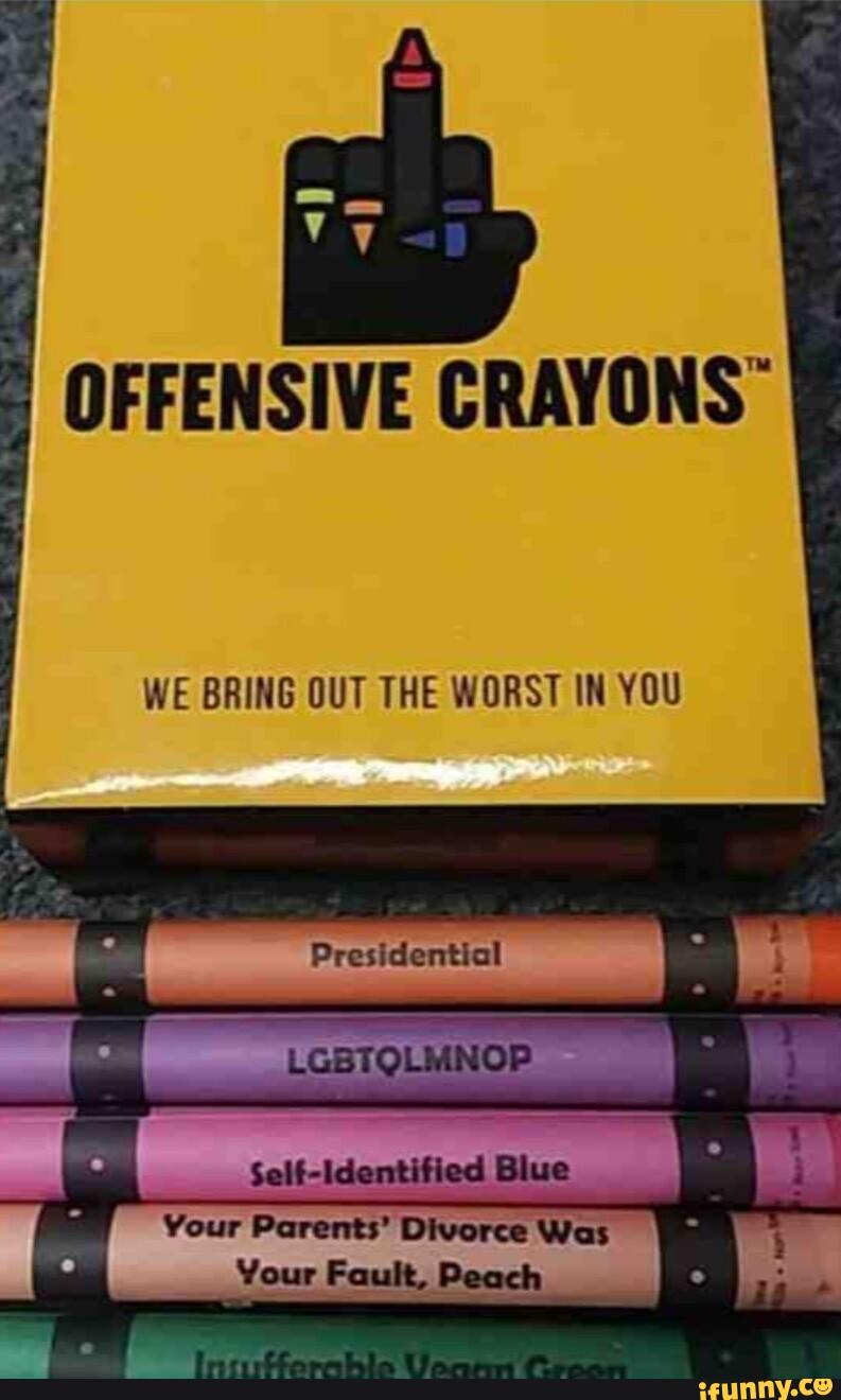 OFFENSIVE CRAYONS" WE BRING OUT THE WORST IN YOU Presidential we Veur ...