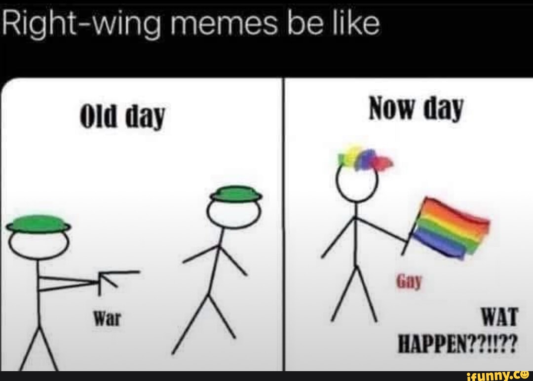 Right-wing memes be like Old day Now day bily War WAT HAPPEN??!!?? - iFunny