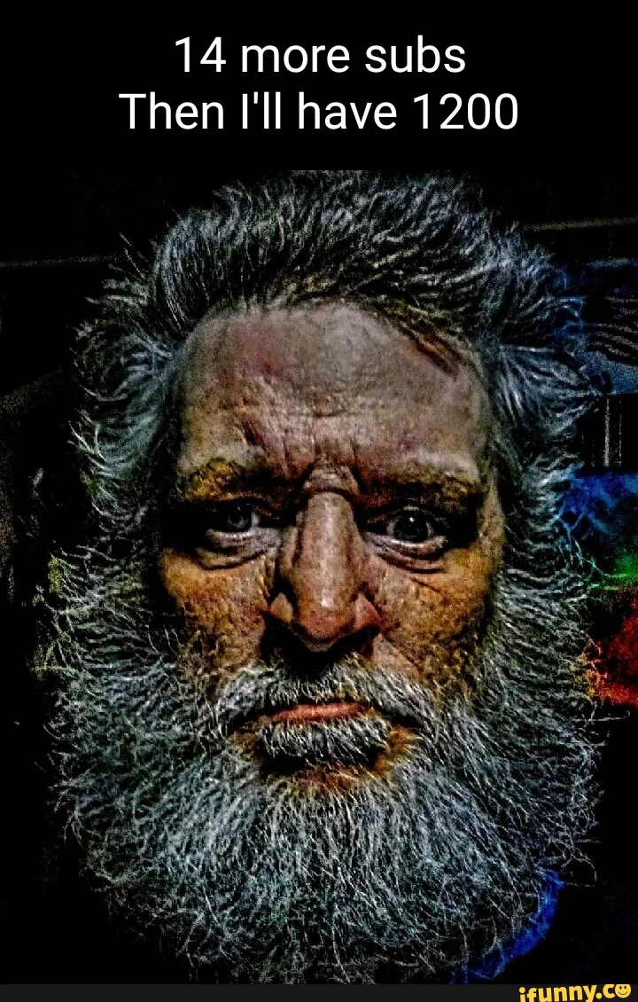 14 more subs Then I'll have 1200 - iFunny