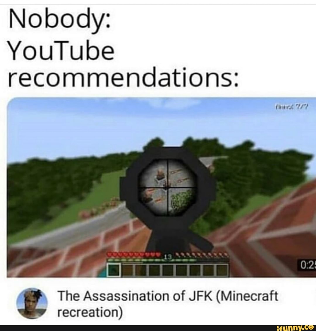 Nobody: YouTube 1 The Assassination of JFK (Minecraft recreation) - iFunny