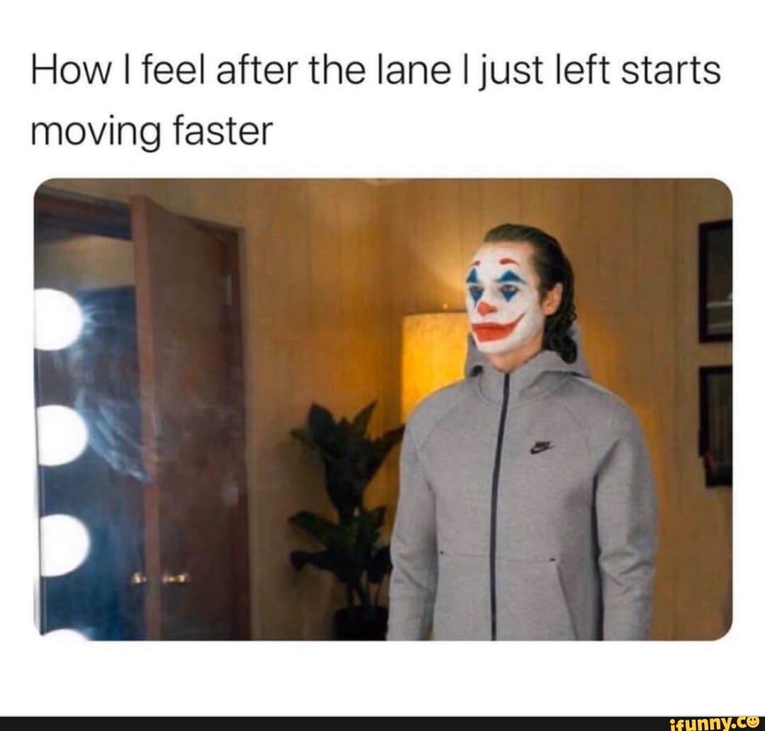 How I feel after the lane I just left starts moving faster - iFunny