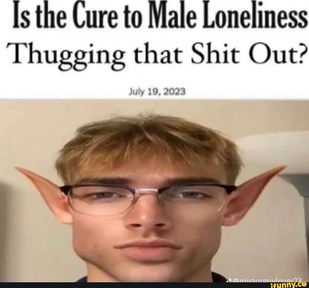Is the Cure to Male Loneliness Thugging that Shit Out? July 19, 2023 ...