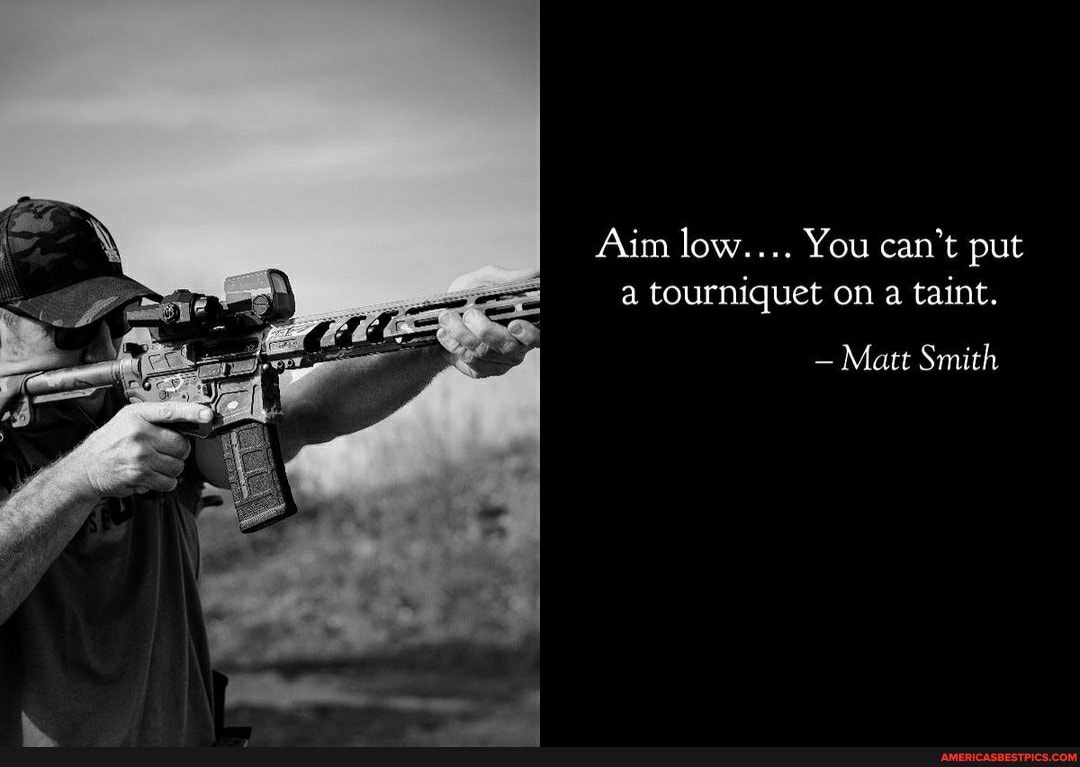 Aim low.... You can't put a tourniquet on a taint. - Matt Smith ...