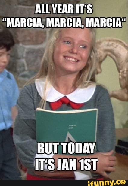 ALL YEAR IT'S "MARCIA, MARCIA, MARCIA BUT TODAY IT'S JAN - iFunny