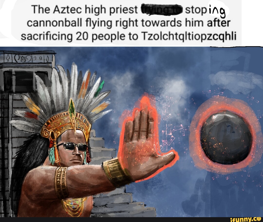 The Aztec high priest cannonball flying right towards him after ...
