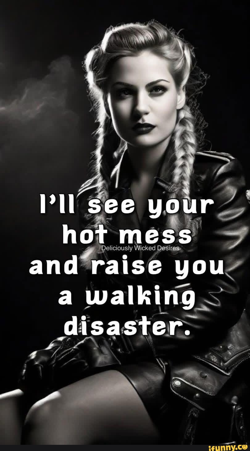 See your hot mess and raise you a walking disaster. - iFunny