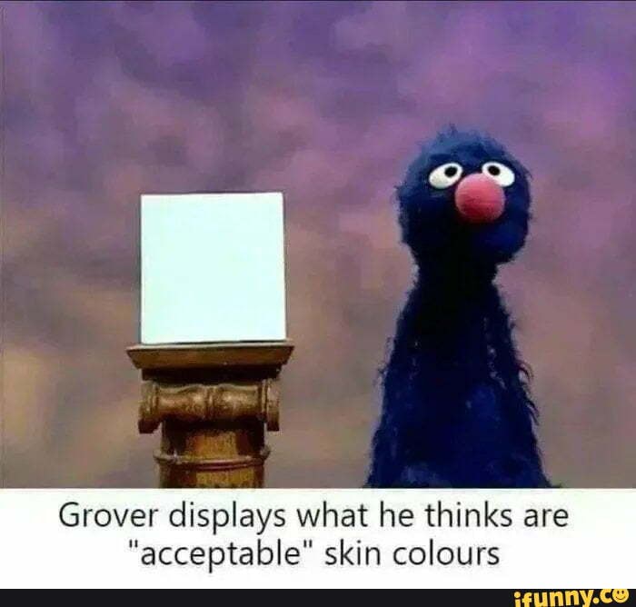 Grover displays what he thinks are "acceptable" skin colours - iFunny