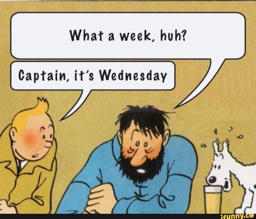 What a week, huh? Captain, it's Wednesday - iFunny