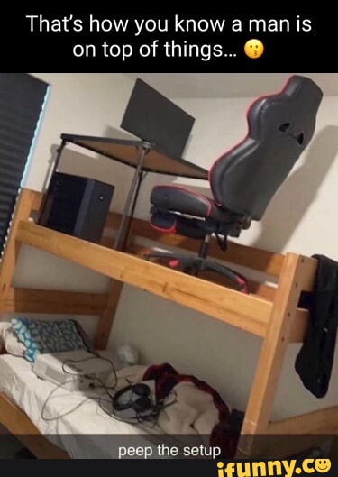 That's how you know a man is on top of things... peep the setup - iFunny
