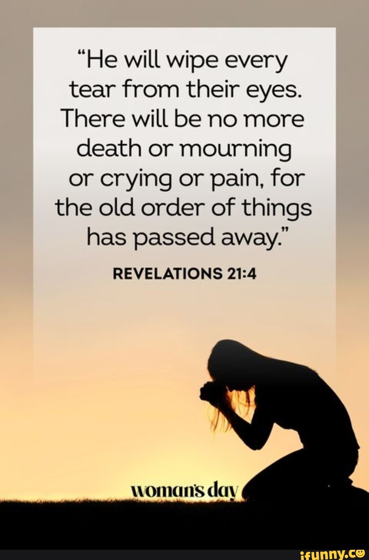 "He will wipe every tear from their eyes. There will be no more death ...