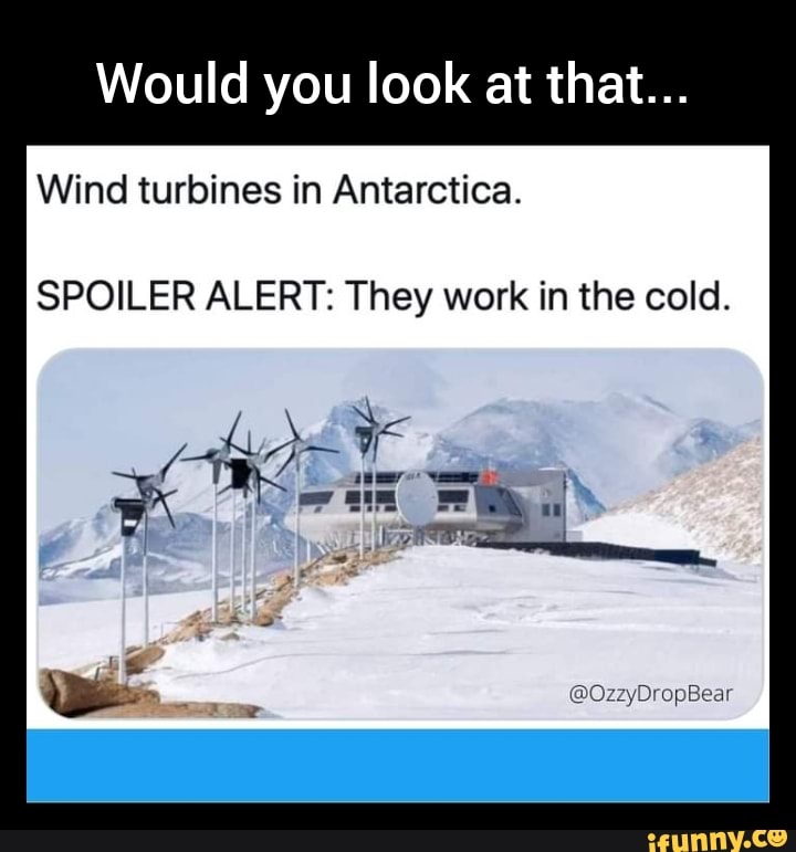 Would you look at that... Wind turbines in Antarctica. SPOILER ALERT ...