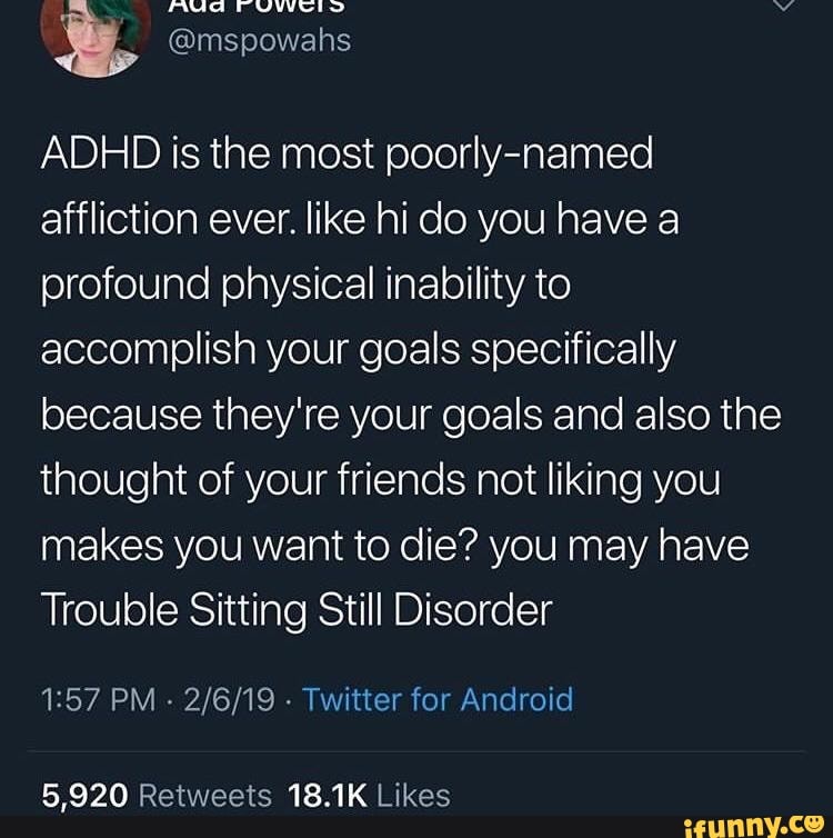 ADHD is the most poorly-named affliction ever. like hi do you have a ...