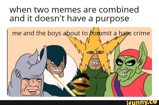 When two memes are combined and it doesn't have a purpose - iFunny