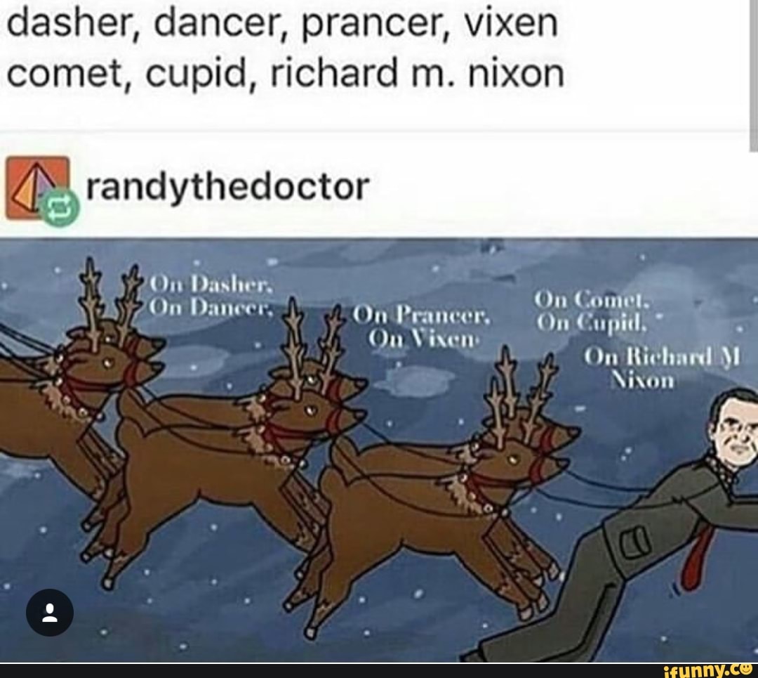 Dasher, dancer, prancer, vixen comet, cupid, richard m. nixon ...