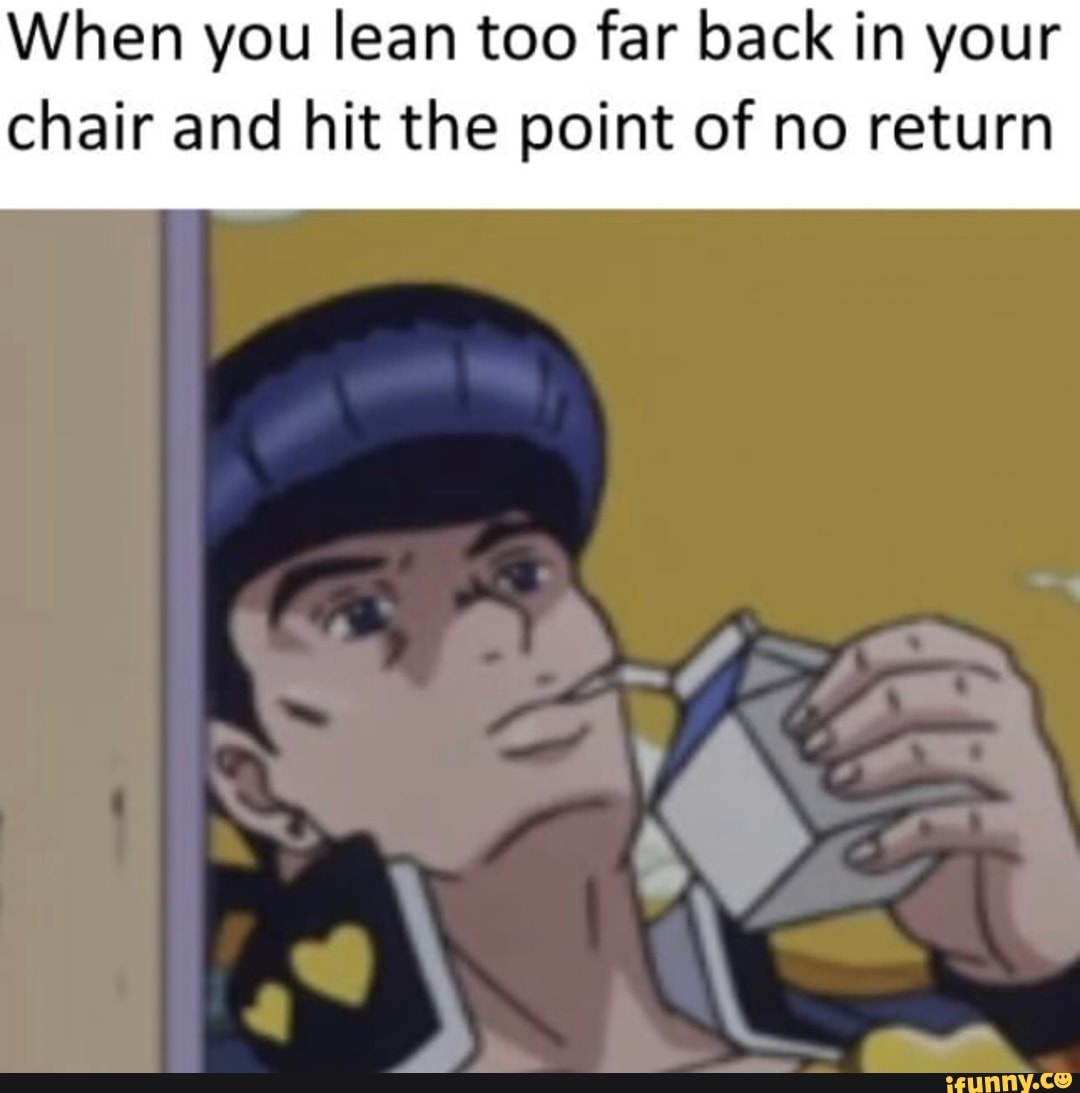When you lean too far back in your chair and hit the point of no return ... When you lean too far back in your chair and hit the point of no return ...