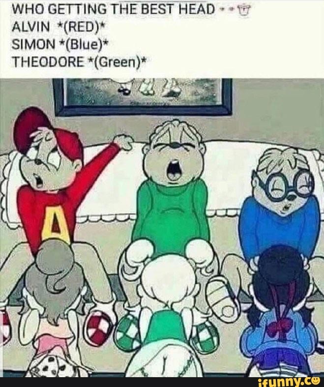WHO GETTING THE BEST HEAD ALVIN *(RED)* SIMON *(Blue)* THEODORE *(Green ...