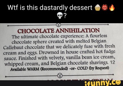Wit is this dastardly dessert @ @ CHOCOLATE ANNIHILATION The ultimate ...