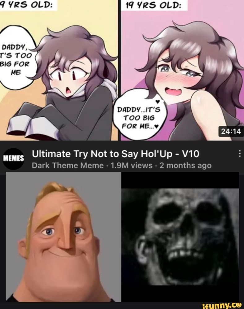 YRS OLD: 17 YRS OLD: DADDY iT'S TOO BIG FOR ME MEMES Ultimate Try Not to Say Up - Dark Theme ...