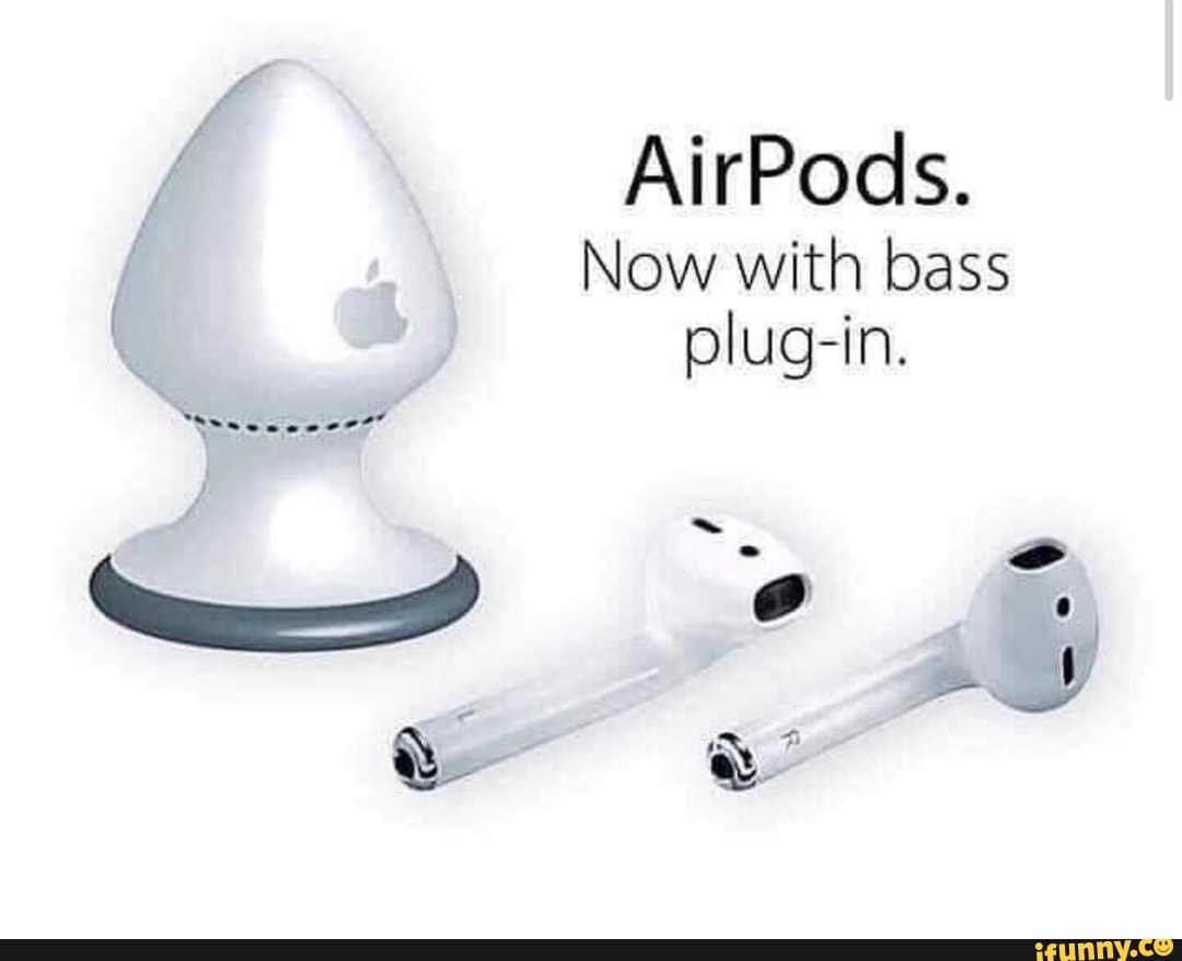 AirPods. Now with bass plug-in. - iFunny