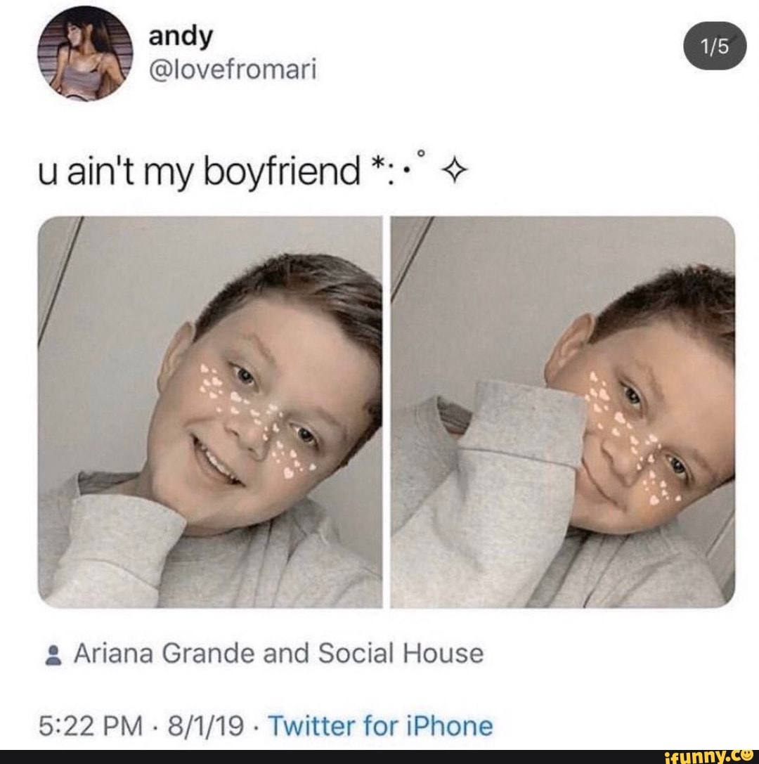 Andy @lovefromari uain't my boyfriend + Ariana Grande and Social House ...