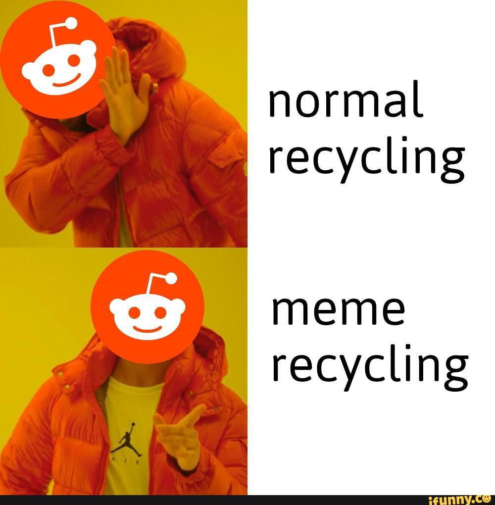 Normal recycling meme recycling - iFunny
