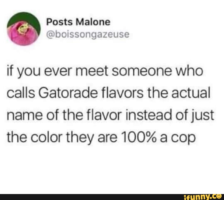 Posts Malone if you ever meet someone who calls Gatorade flavors the ...