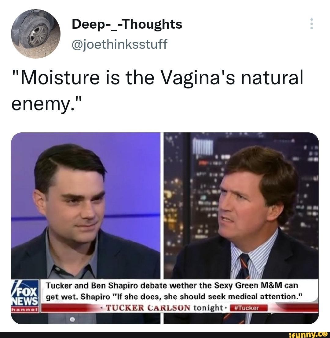 "Moisture is the Vagina's natural enemy." I Tucker and Ben Shapiro ...