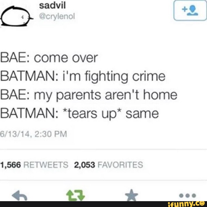 Batman.type - C> @crylenol BAE: come over BATMAN: i'm fighting crime ...