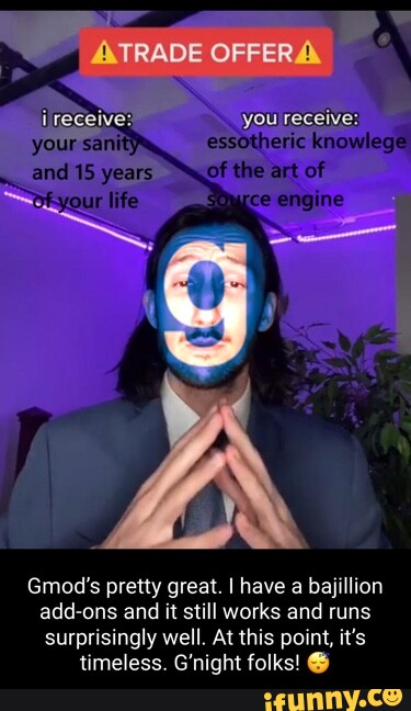 TRADE OFFERA. i receive: you receive: life Gmod's pretty great. I have ...