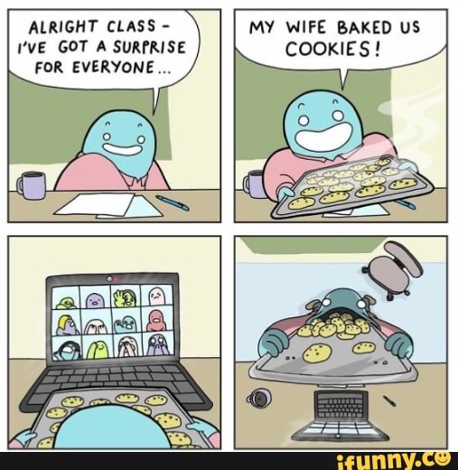 ALRIGHT CLASS MY WIFE BAKED US GOT A SURPRISE COOKIES! FOR EVERYONE. - iFunny
