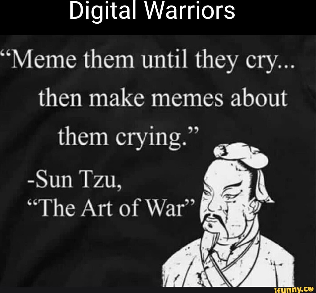 Digital Warriors "Meme them until they cry... then make memes about ...