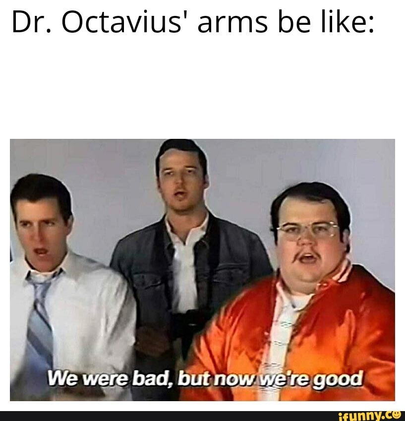 Dr. Octavius' arms be like: - iFunny