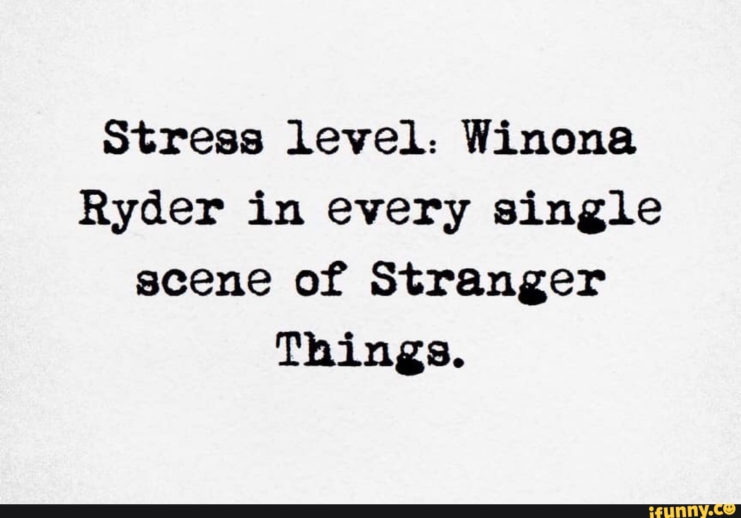 Stress level: Winona Ryder in every single scene of Stranger - iFunny