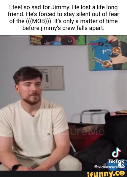I feel so sad for Jimmy. He lost a life long friend. He's forced to ...
