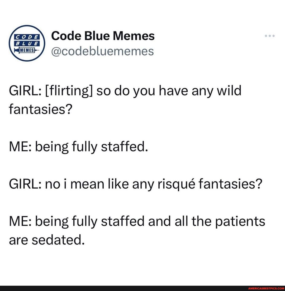 A boy can dream - lue Memes @codebluememes GIRL: [flirting] so do you ...
