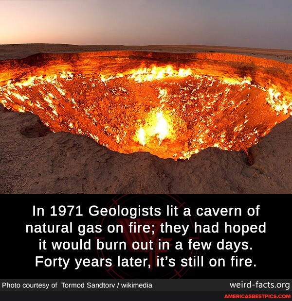 N/A - In 1971 Geologists lit a cavern of natural gas on fire; they had ...
