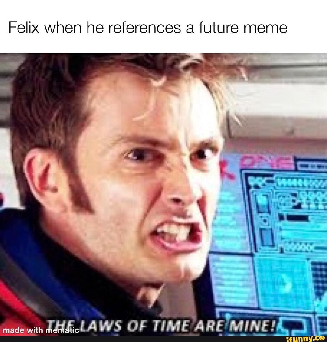 Felix when he references a future meme - iFunny