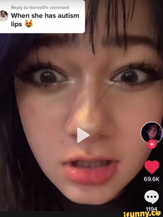 When she has autism 69.6K 1194 lips - iFunny