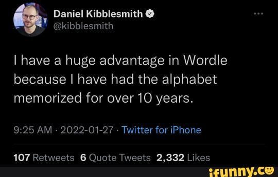 Daniel Kibblesmith @ @kibblesmith have a huge advantage in Wordle ...