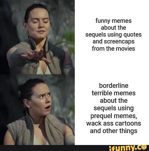 Funny memes about the sequels using quotes and screencaps from the ...